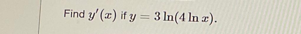 Solved Find y'(x) ﻿if y=3ln(4lnx). | Chegg.com