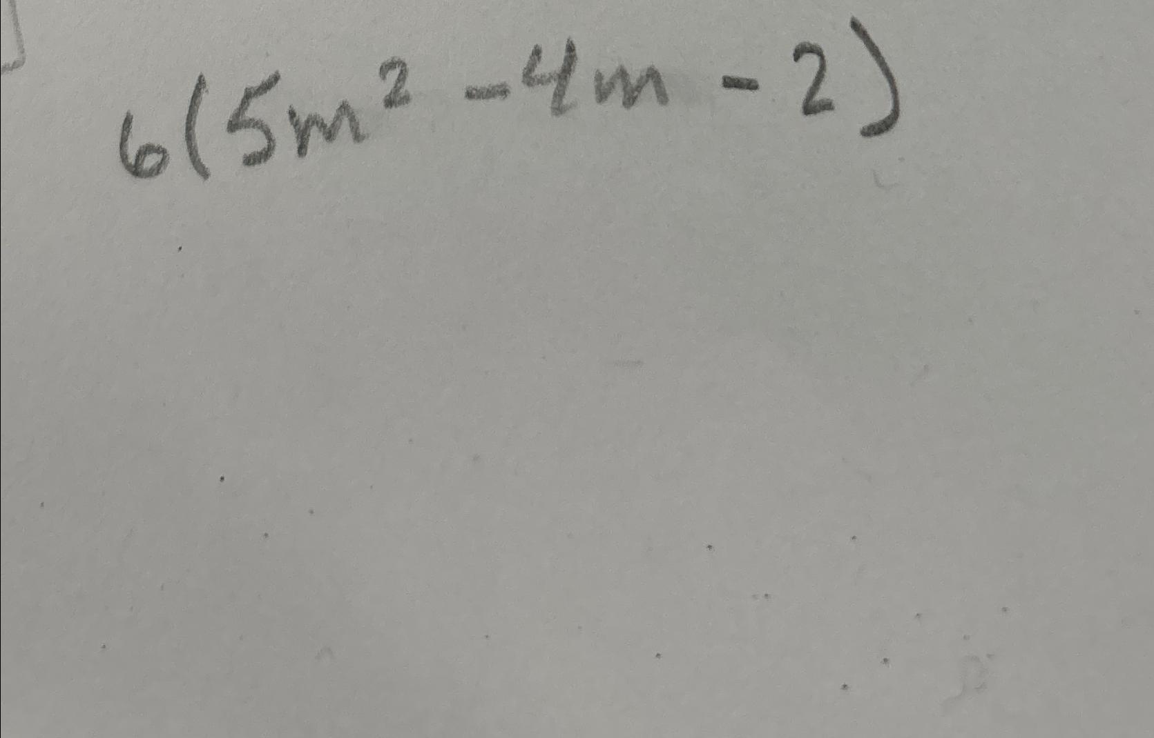 Solved 6(5m2-4m-2) | Chegg.com