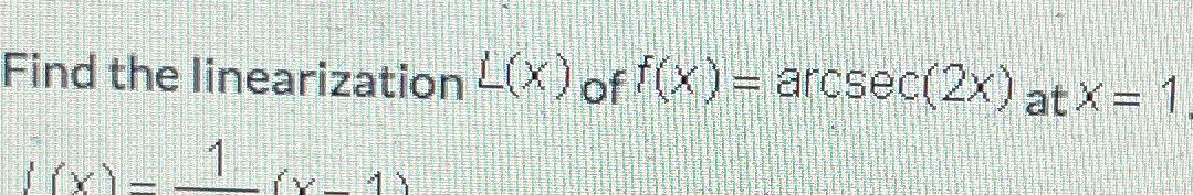 Solved Find the linearization L(x) ﻿of f(x)=arcsec(2x) ﻿at | Chegg.com