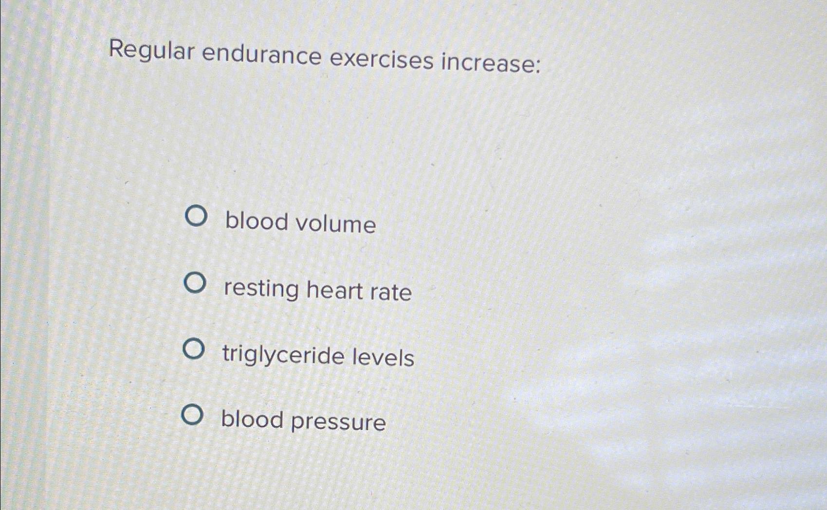Solved Regular endurance exercises increase:blood | Chegg.com