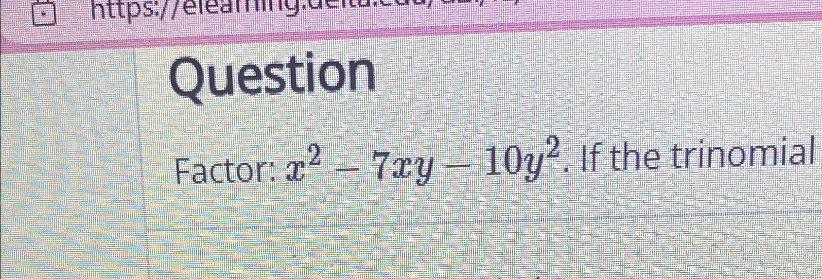 Solved QuestionFactor: x2-7xy-10y2. ﻿If the trinomial | Chegg.com