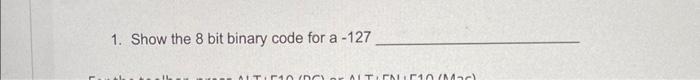 Solved 1. Show the 8 bit binary code for a −127 | Chegg.com