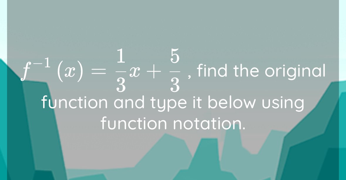 Solved f-1(x)=13x+53, ﻿find the original function and type | Chegg.com