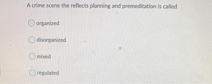 Solved A crime scene the reflects planning and premeditation | Chegg.com