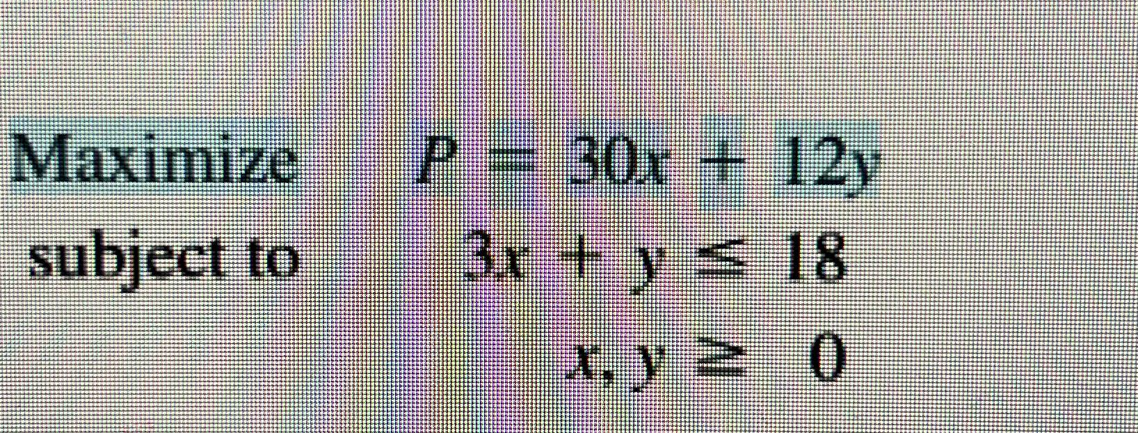 Solved Maximize P=30x+12y ﻿subject to 3x+y≤18,x,y≥0 | Chegg.com