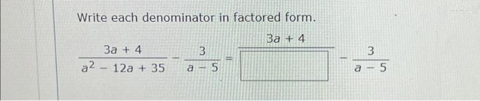 Solved Write each denominator in factored form. 3a + 4 3a + | Chegg.com