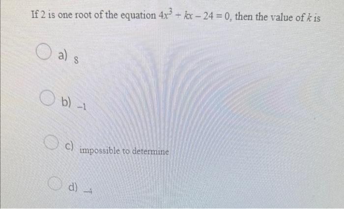 Solved If 2 is one root of the equation 4x3+kx−24=0, then | Chegg.com