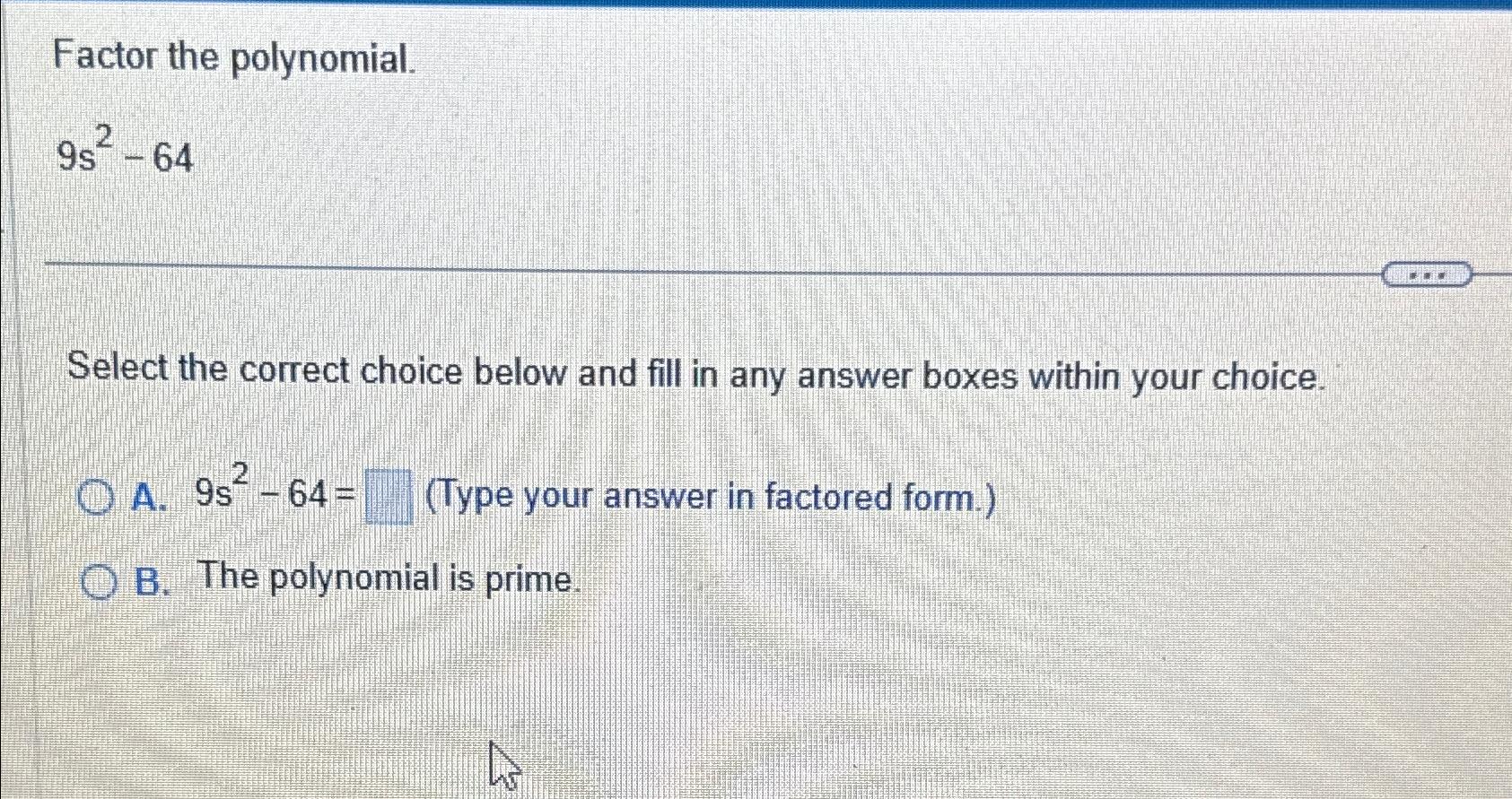 Solved Factor the polynomial.9s2-64Select the correct choice | Chegg.com