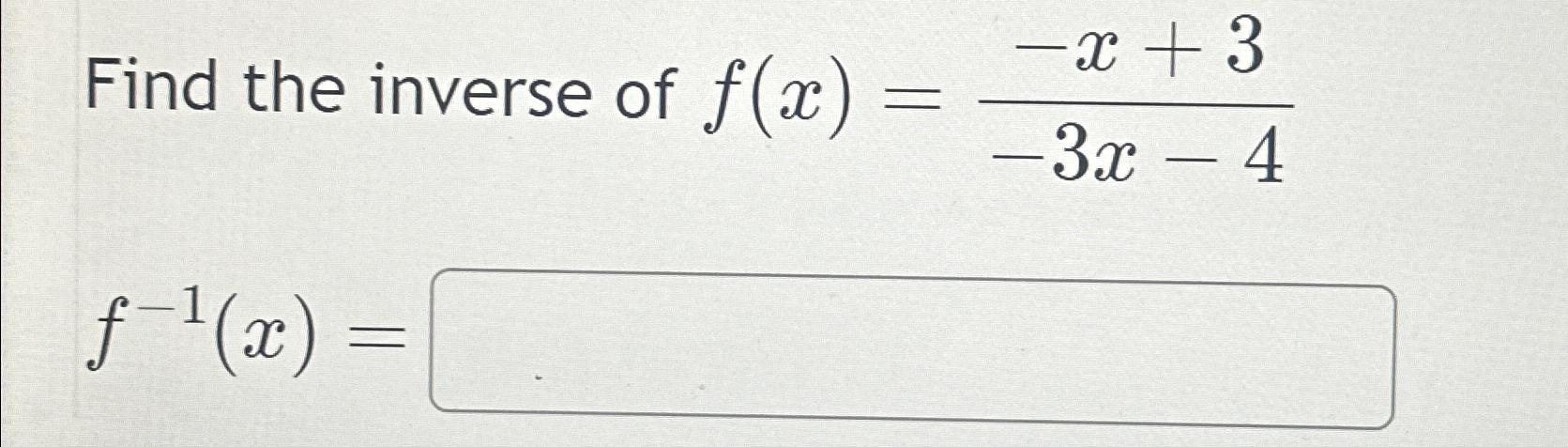 Solved Find the inverse of f(x)=-x+3-3x-4f-1(x)= | Chegg.com