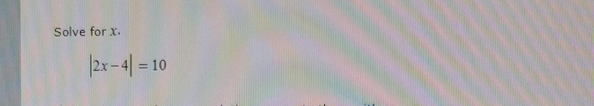 Solved Solve for x.|2x-4|=10 | Chegg.com