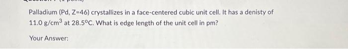 Solved Palladium ( Pd,Z=46) crystallizes in a face-centered | Chegg.com