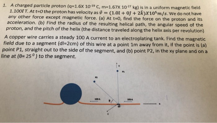 Solved 1. A charged particle proton (q=1.6X 10-19 C, m=1.67X | Chegg.com