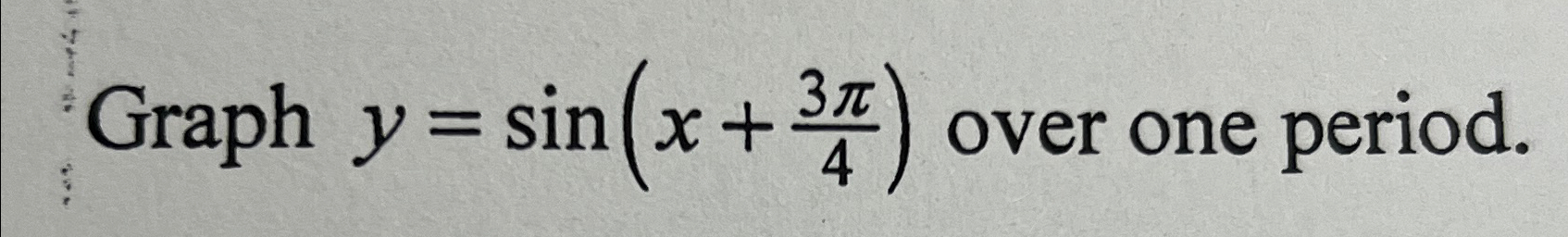 Solved Graph y=sin(x+3π4) ﻿over one period. | Chegg.com