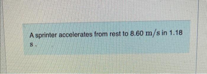 Solved A sprinter accelerates from rest to 8.60 m/s in 1.18 | Chegg.com