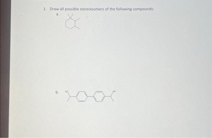 Solved 1. Draw all possible stereoisomers of the following | Chegg.com