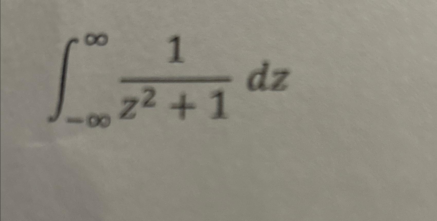 Solved ∫-∞∞1z2+1dz | Chegg.com