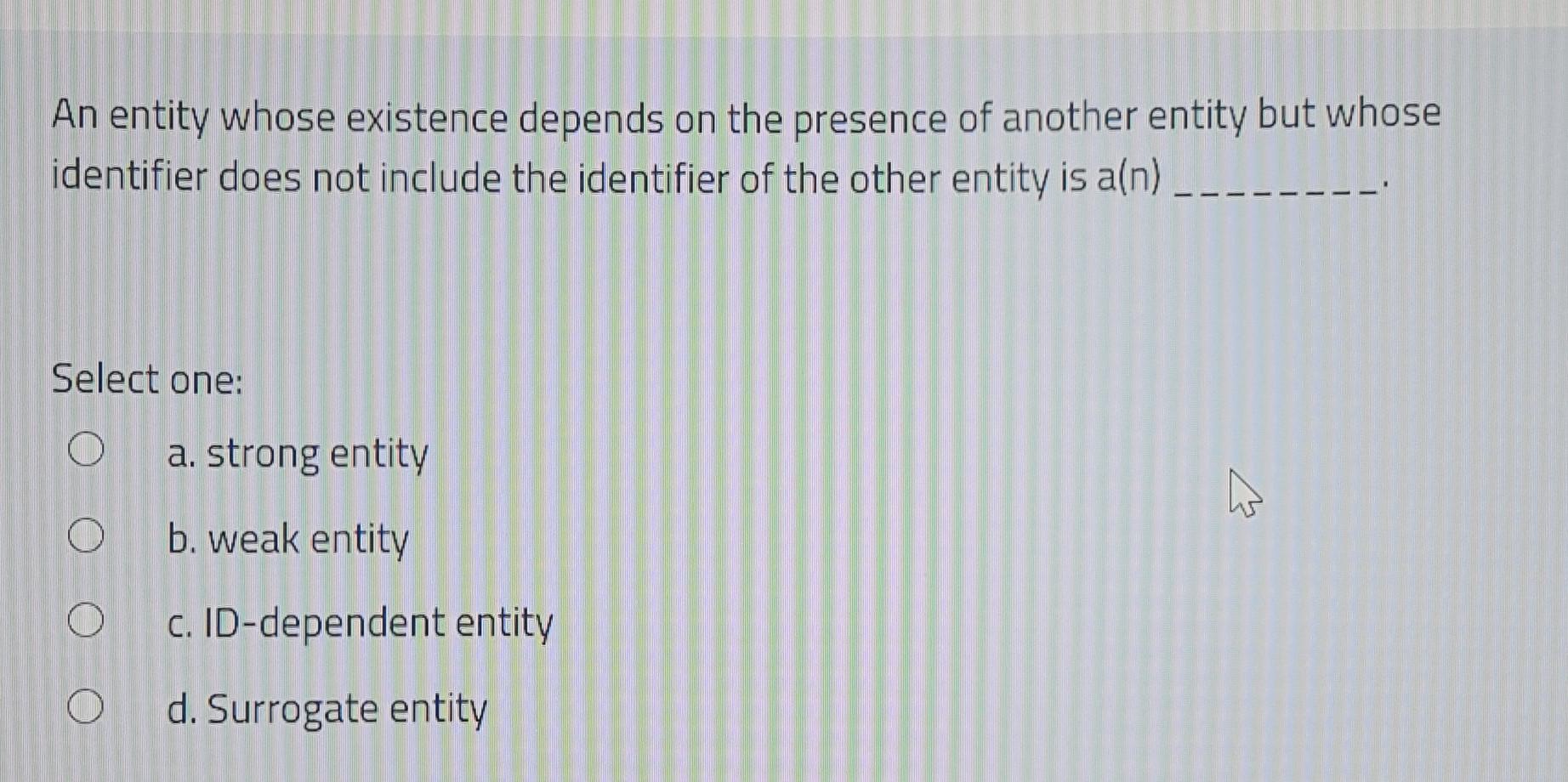 Solved An entity whose existence depends on the presence of | Chegg.com