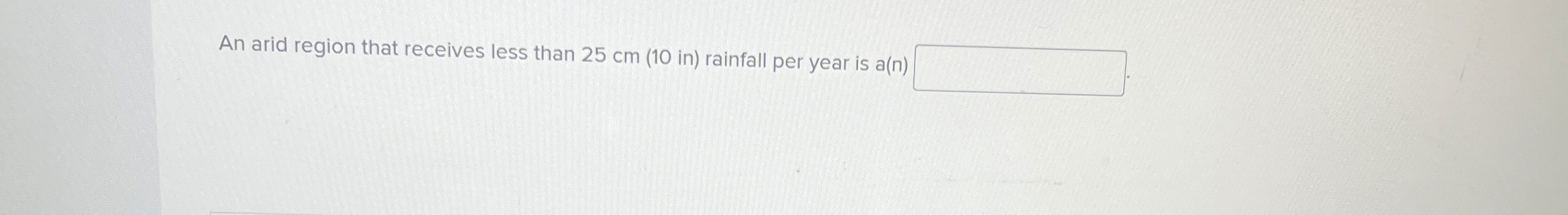 Solved An arid region that receives less than 25cm(10in) | Chegg.com