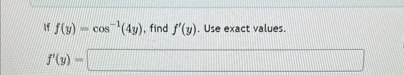 Solved If f(y)=cos-1(4y), ﻿find f'(y). ﻿Use exact | Chegg.com
