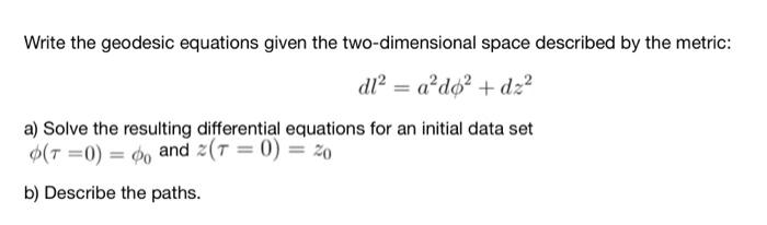 Solved Write the geodesic equations given the | Chegg.com