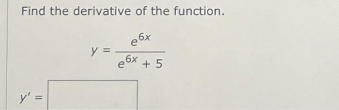 Solved Find the derivative of the function. y=e6x+5e6x y′= | Chegg.com