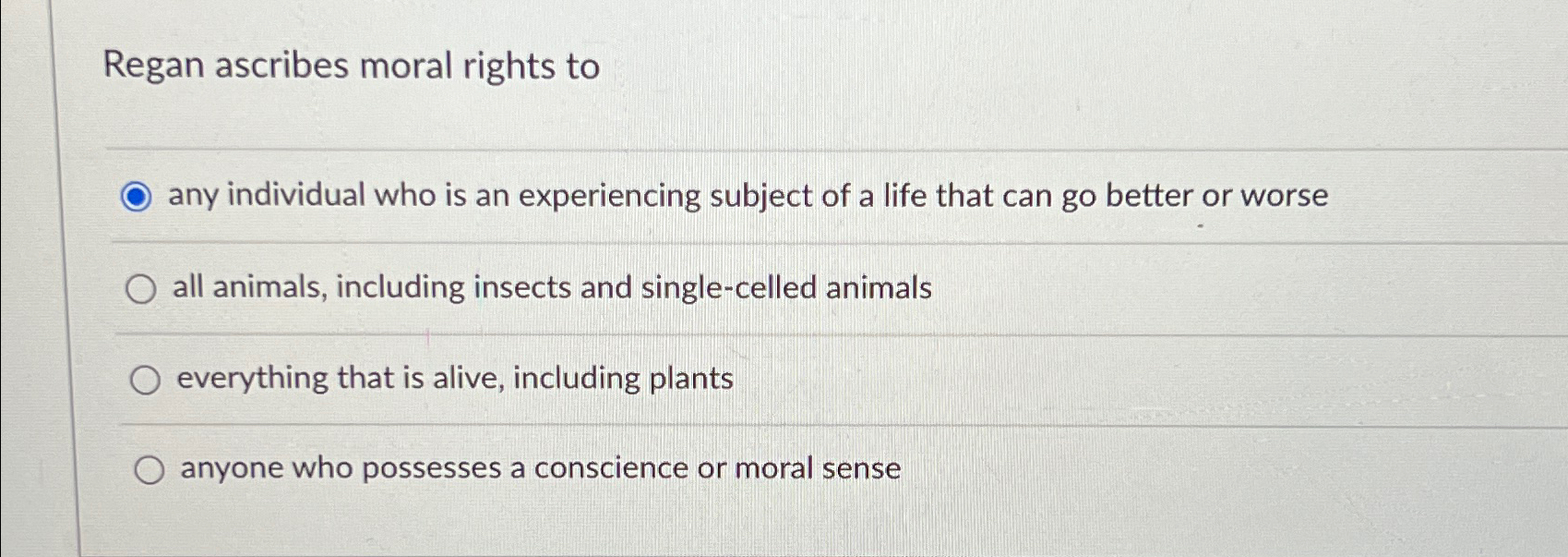 Solved Regan ascribes moral rights toany individual who is | Chegg.com