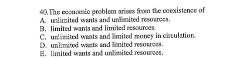 Solved 40.The economic problem arises from the coexistence | Chegg.com