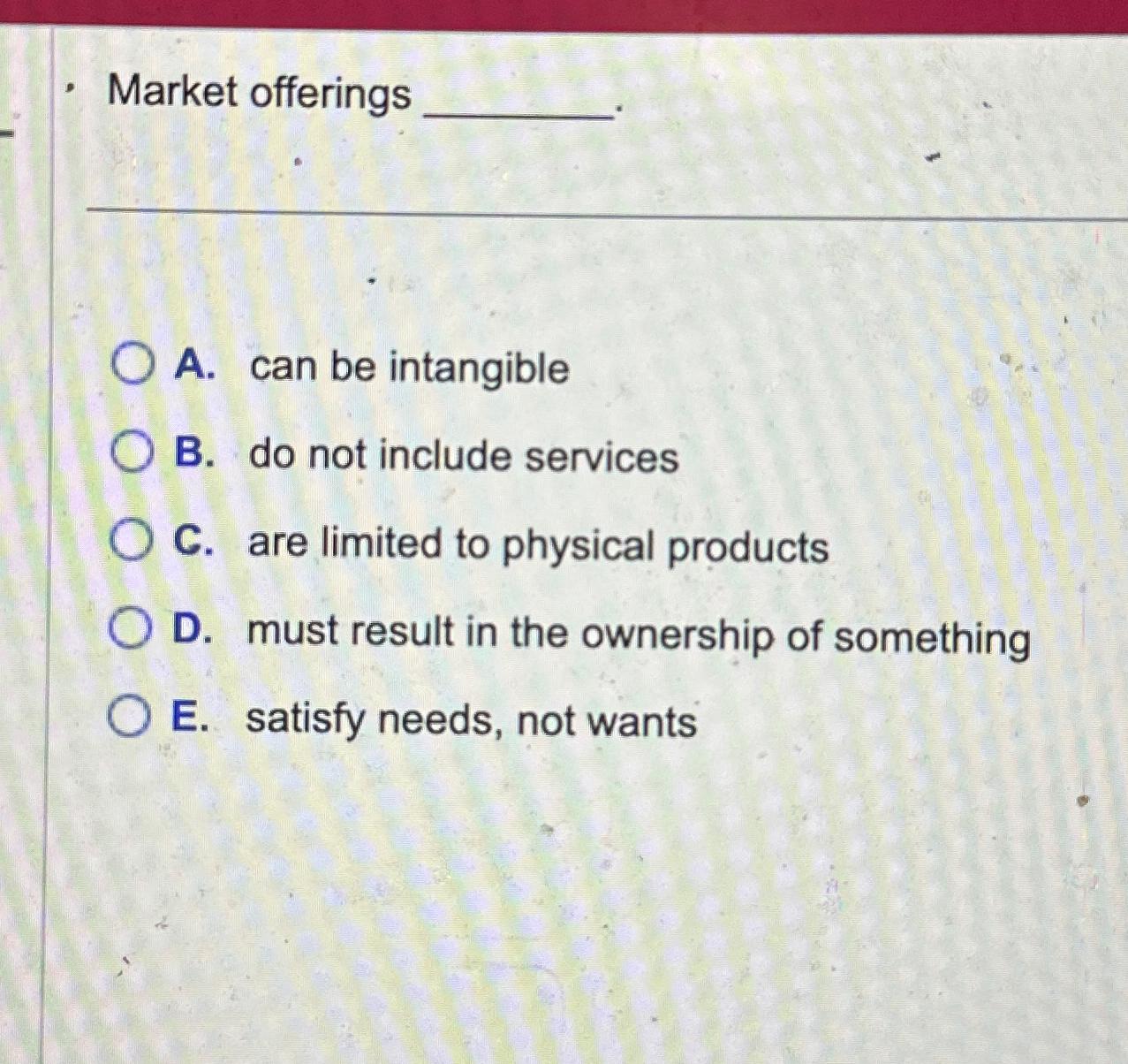Solved Market offeringsA. ﻿can be intangibleB. ﻿do not | Chegg.com