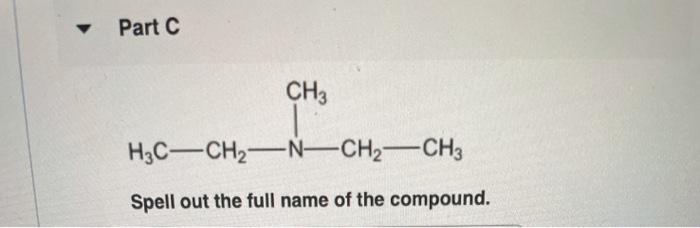 Solved Part C CH3 H3C—CH2N-CH2CH3 Spell out the full name of | Chegg.com