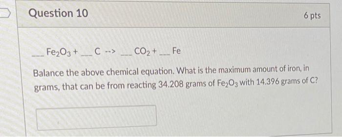 Solved Question 10 6 pts Fe2O3 + C --> CO2 +_ Fe Balance the | Chegg.com