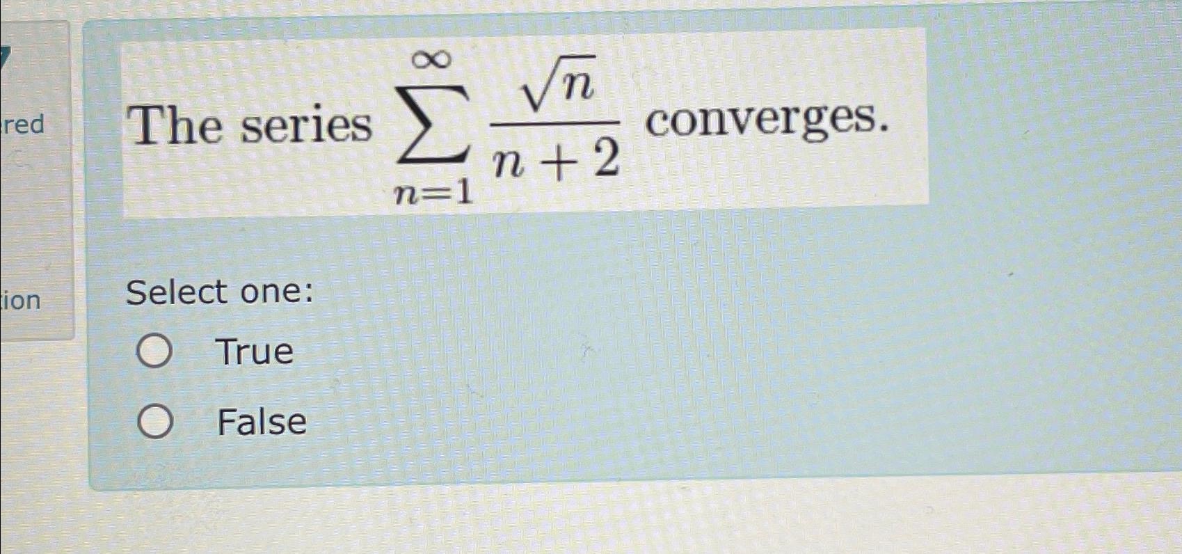 Solved The series ∑n=1∞n2n+2 ﻿converges.Select one:TrueFalse | Chegg.com