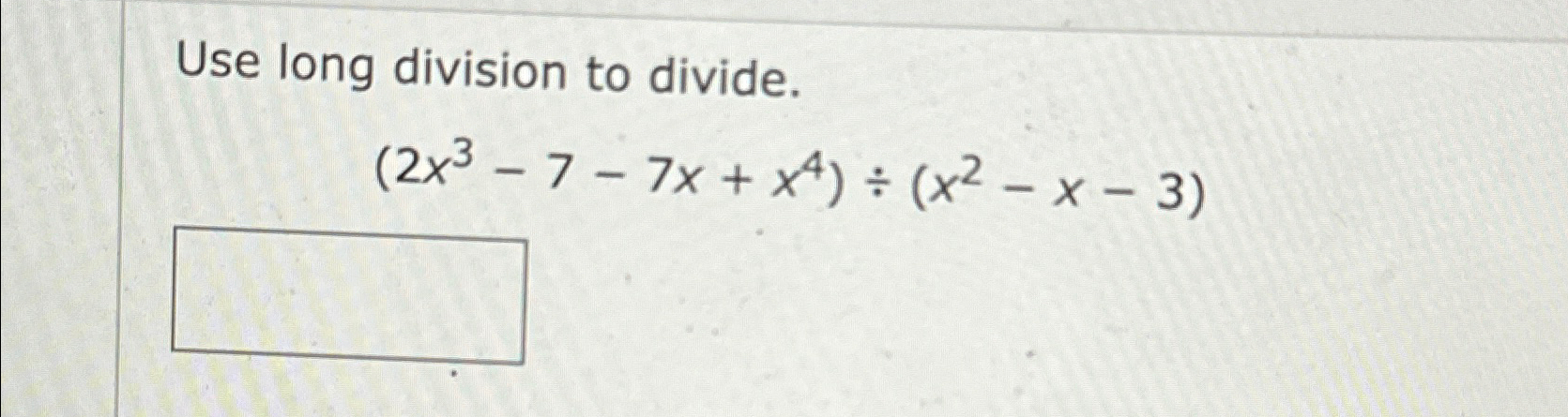 Solved Use long division to divide.(2x3-7-7x+x4)÷(x2-x-3) | Chegg.com