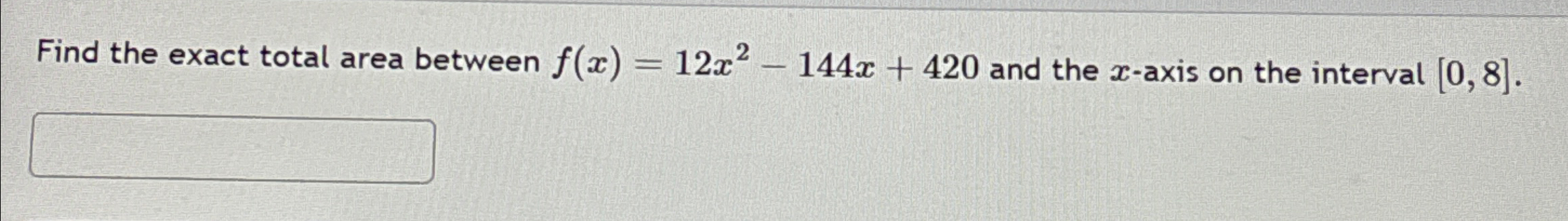 Solved Find the exact total area between f(x)=12x2-144x+420 | Chegg.com