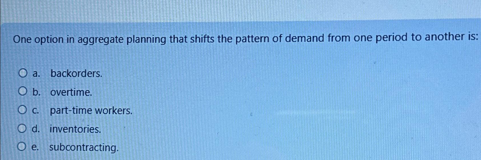 Solved One option in aggregate planning that shifts the | Chegg.com