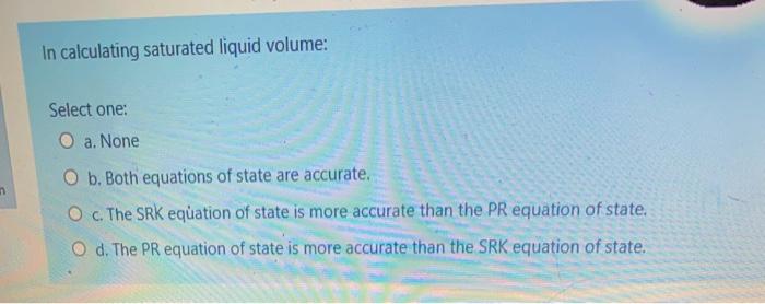 Solved In calculating saturated liquid volume: Select one: O | Chegg.com
