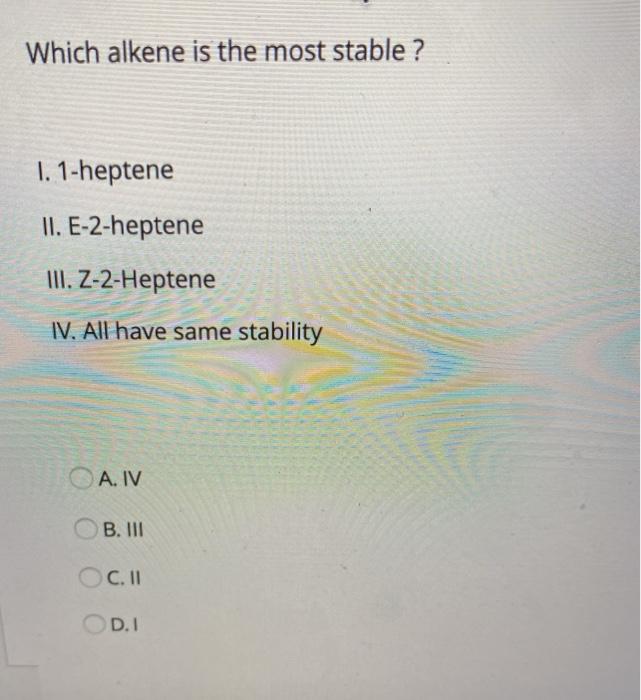 Solved Which alkene is the most stable ? 1.1-heptene II. | Chegg.com