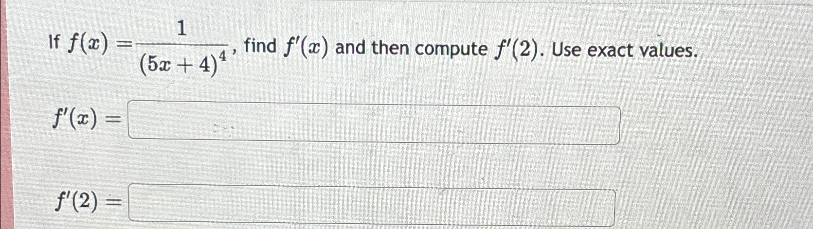 Solved If f(x)=1(5x+4)4, ﻿find f'(x) ﻿and then compute | Chegg.com