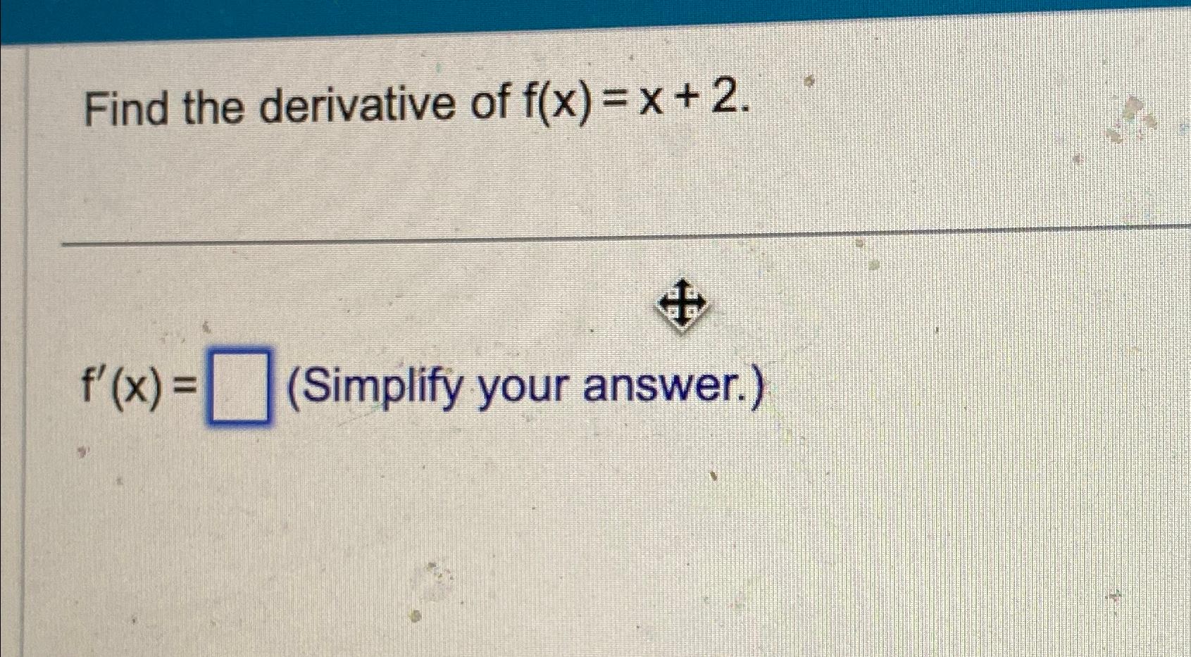 Solved Find the derivative of f(x)=x+2f'(x)=, (Simplify your | Chegg.com