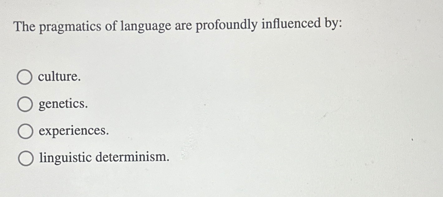 [Solved]: The pragmatics of language are profoundly influenc
