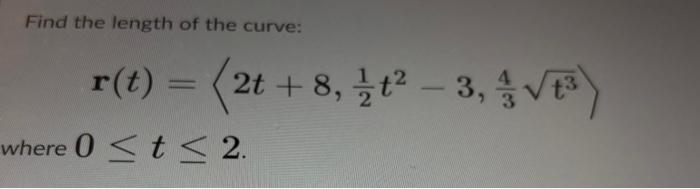 Solved Find the length of the curve: r(t)= 2t+8,21t2−3,34t3 | Chegg.com