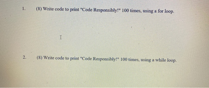 Solved (8) Write code to print "Code Responsibly!" 100 | Chegg.com