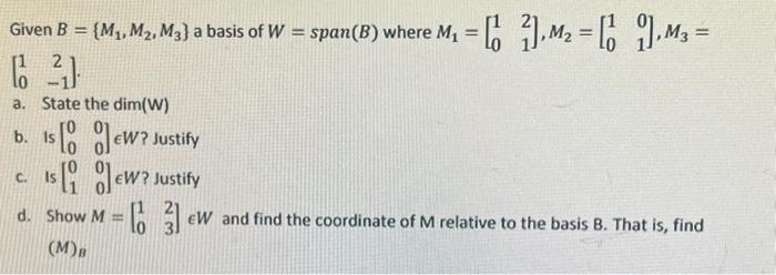 Solved Given B={M1,M2,M3} a basis of W=span(B) where | Chegg.com