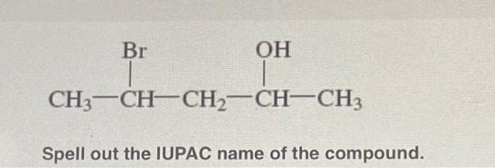 Solved Br CH3 CH CH₂-CH-CH3 OH Spell out the IUPAC name of | Chegg.com