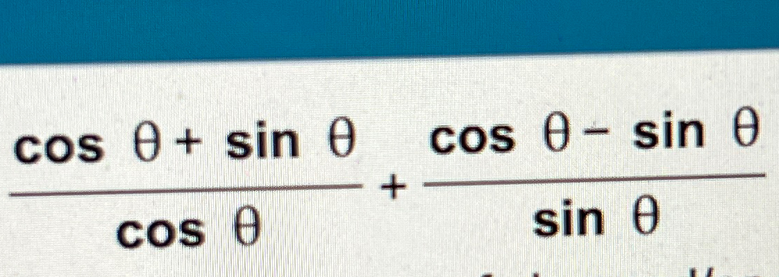 Solved cosθ+sinθcosθ+cosθ-sinθsinθ | Chegg.com