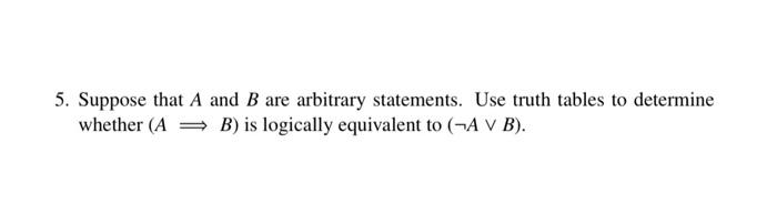 Solved 5. Suppose that A and B are arbitrary statements. Use | Chegg.com