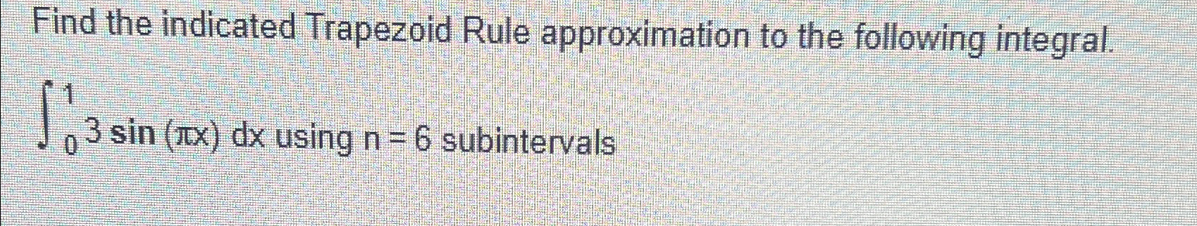 Solved Find the indicated Trapezoid Rule approximation to | Chegg.com
