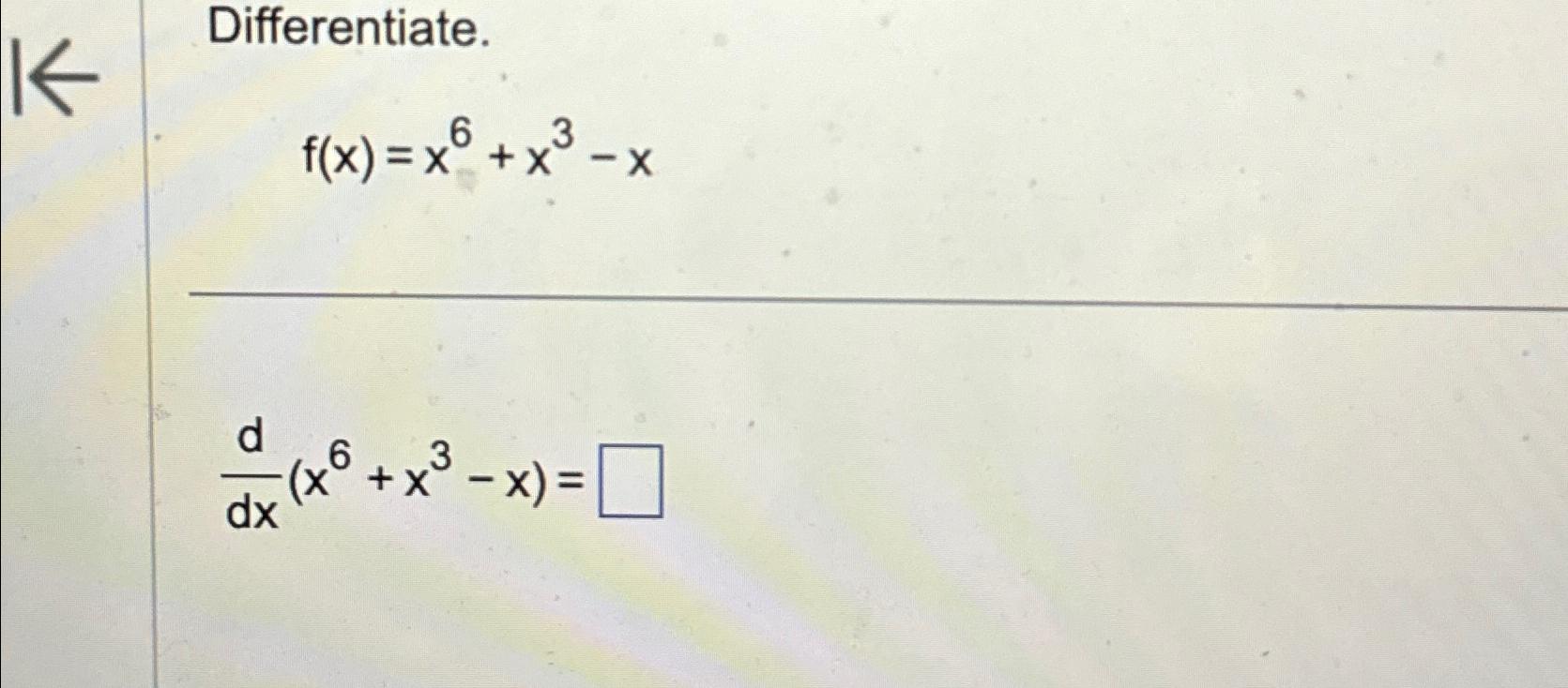 Solved Differentiate.f(x)=x6+x3-xddx(x6+x3-x)= | Chegg.com