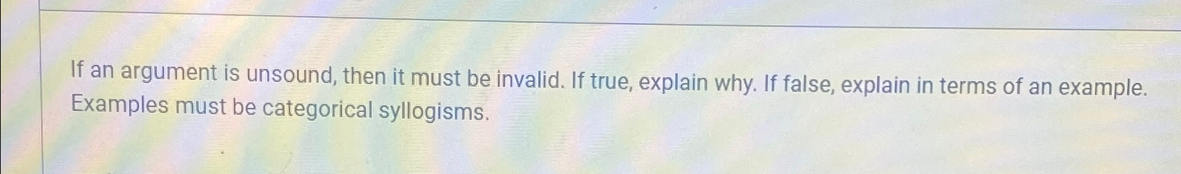 Solved If an argument is unsound, then it must be invalid. | Chegg.com