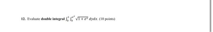 Solved 12. Evaluate double integral ∫01∫0ex1+exdydx. (10 | Chegg.com