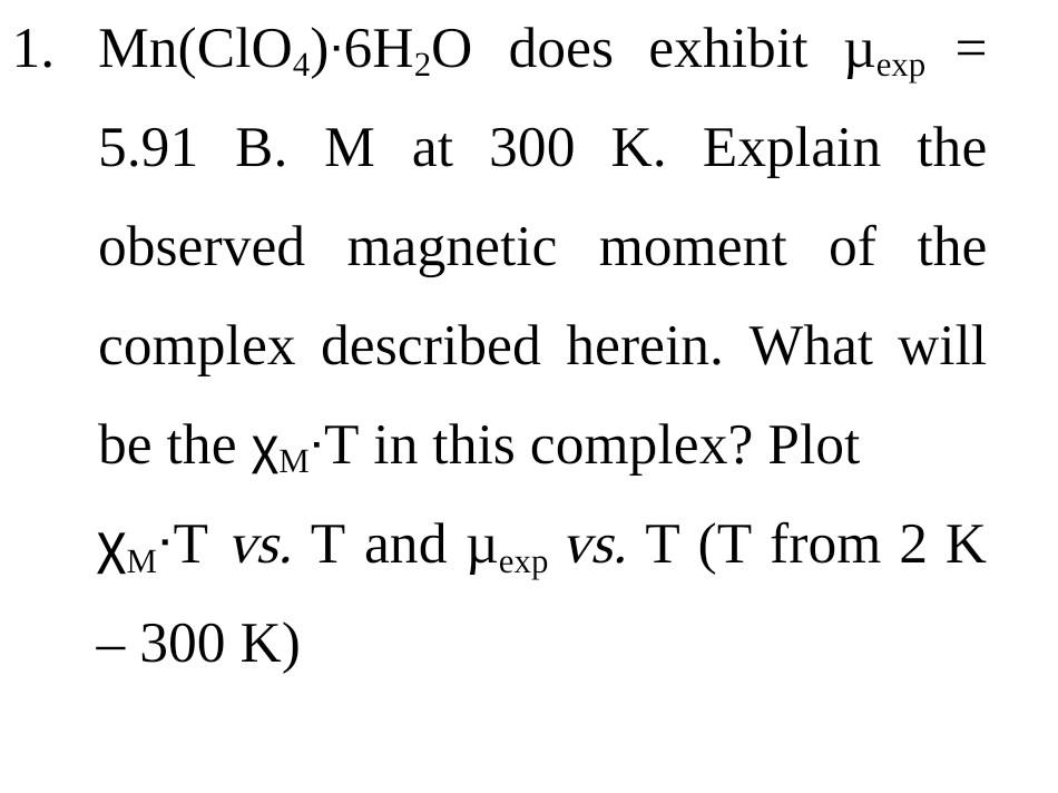 Solved 1. Mn(ClO4)⋅6H2O does exhibit μexp= 5.91 B. M at 300 | Chegg.com